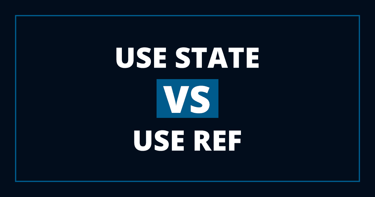 Usestate Vs Useref When To Use State And When To Use Ref