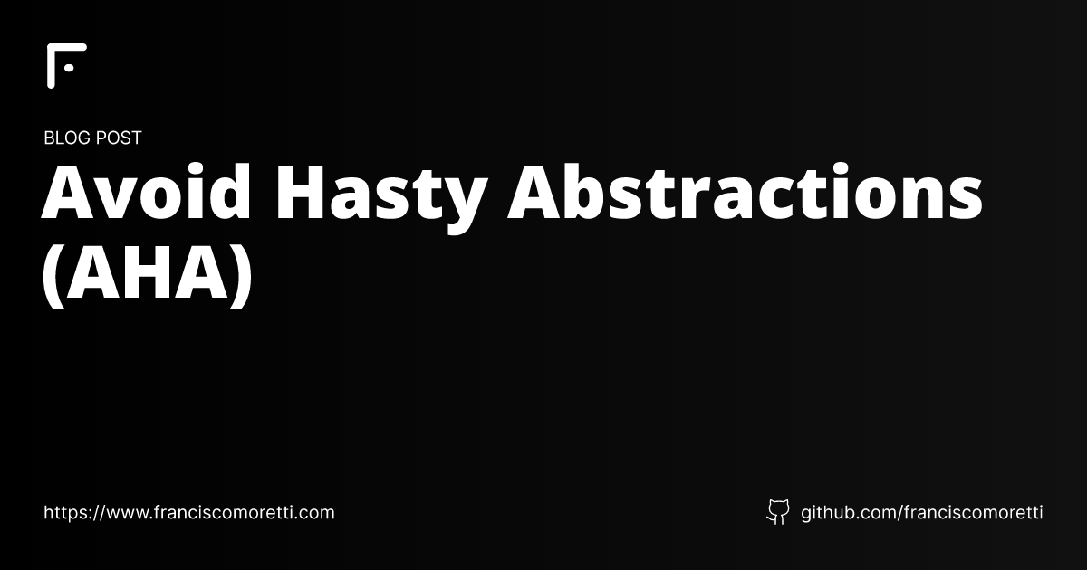 Avoid Hasty Abstractions (AHA)