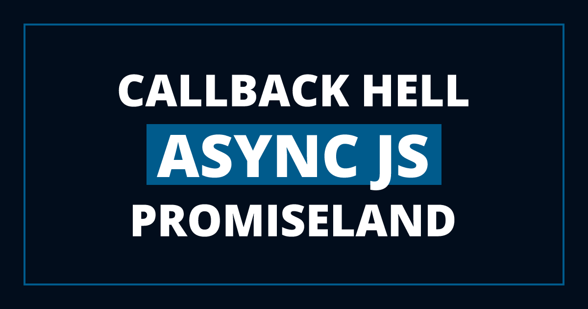 From Callback Hell To Promiseland Asynchronous Javascript